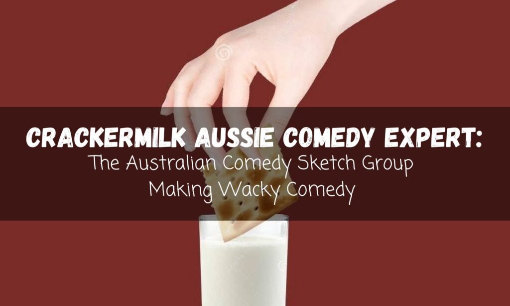 Crackermilk Aussie Comedy Expert: The Australian Comedy Sketch Group ...